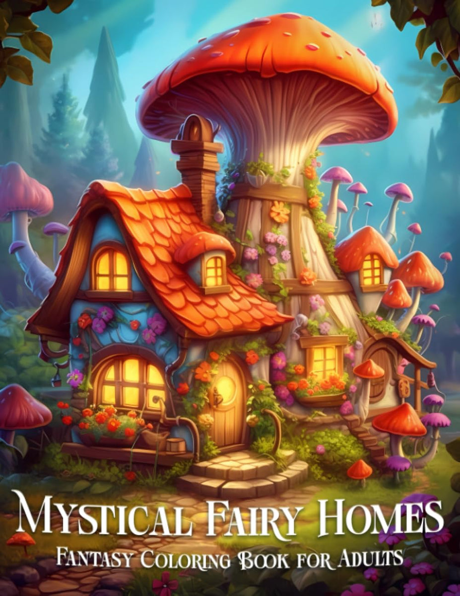 Mystical Fairy Homes Fantasy Coloring Book for Adults: Whimsical Fairy ...