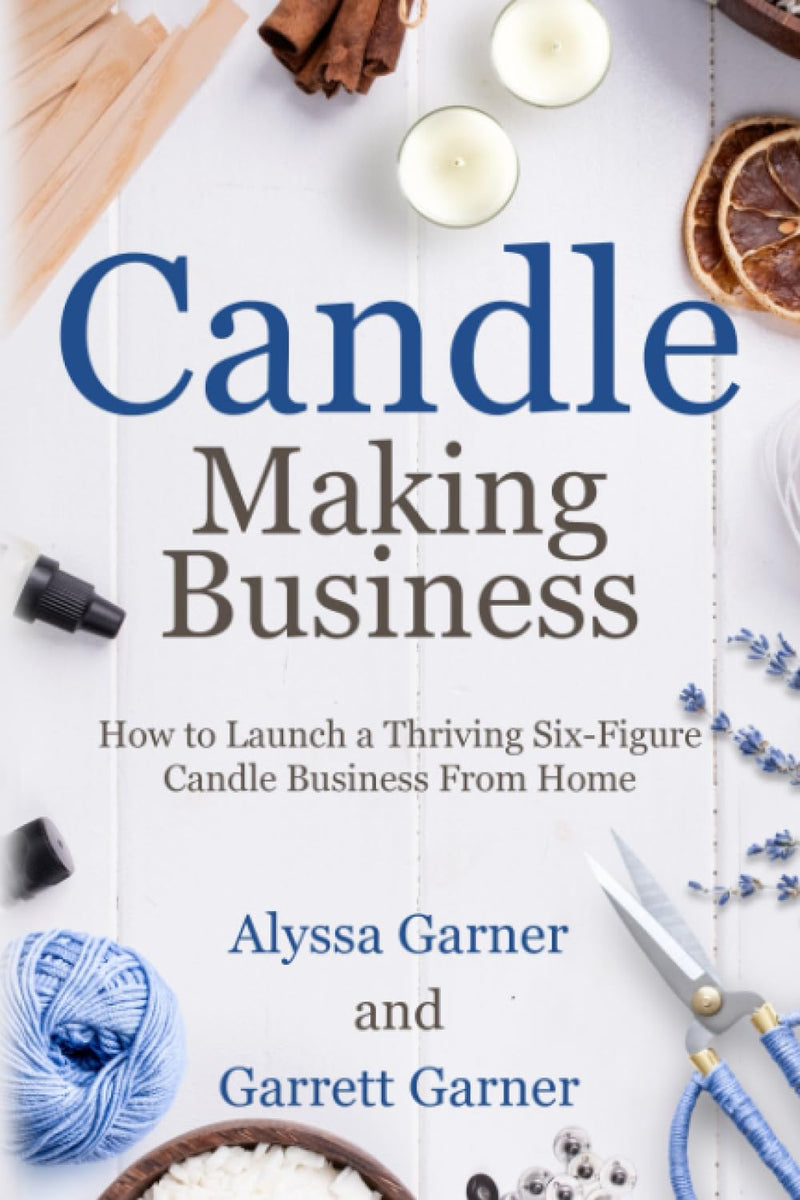 Candle Making Business: How to Launch a Thriving Six-Figure Candle Bus ...