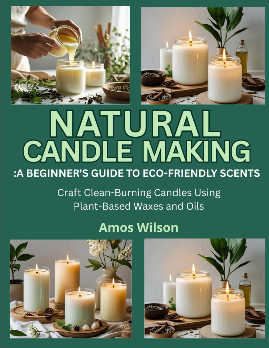 NATURAL CANDLE MAKING: A BEGINNER’S GUIDE TO ECO-FRIENDLY SCENTS: Craf ...