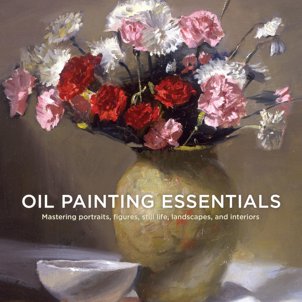 Oil Painting Essentials: Mastering Portraits, Figures, Still Lifes, La ...