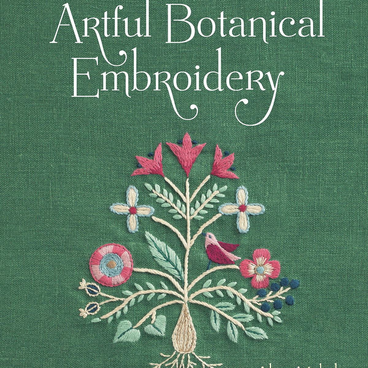 Artful Botanical Embroidery: A Collection of 32 Patterns & Projects fo ...