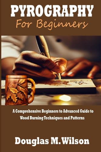 PYROGRAPHY FOR BEGINNERS: A Comprehensive Beginners to Advanced Guide ...